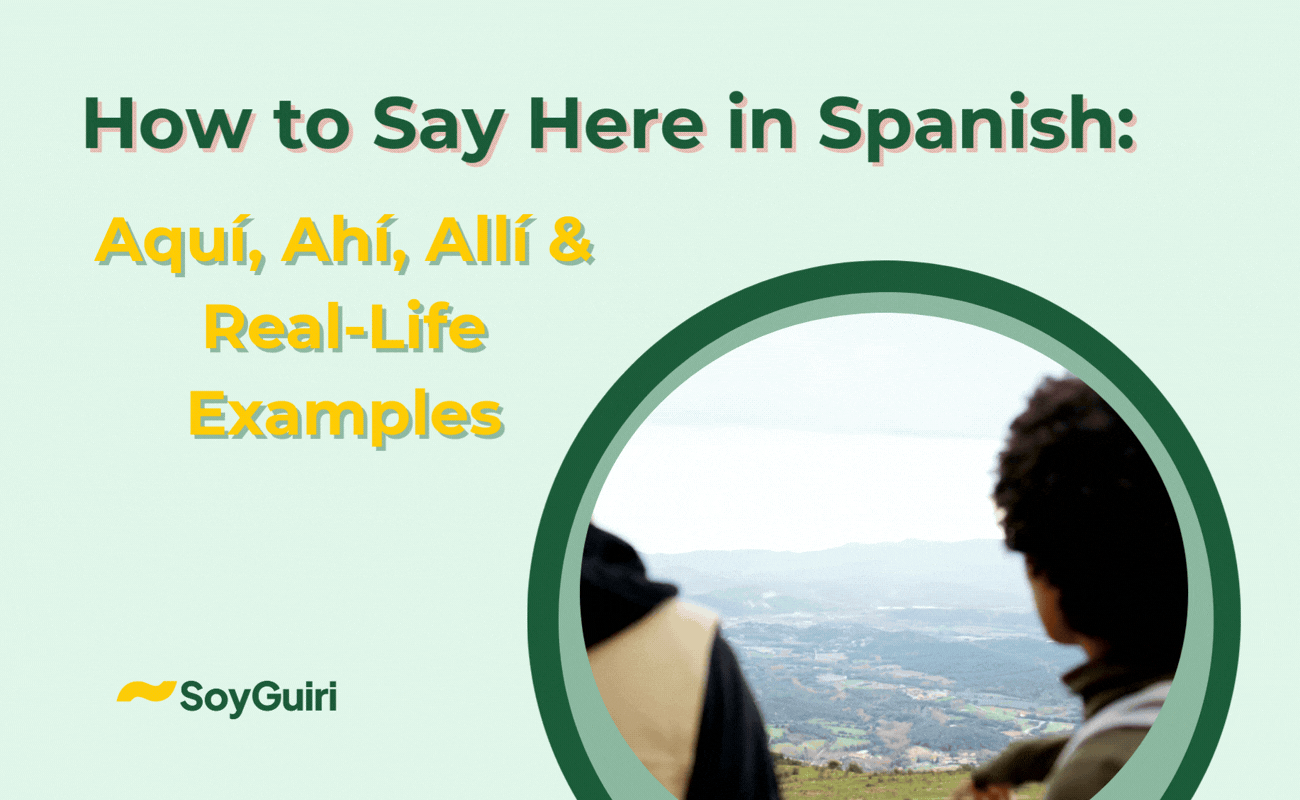 How to Say Here in Spanish: Aquí, Ahí, Allí & Real-Life Examples 📍