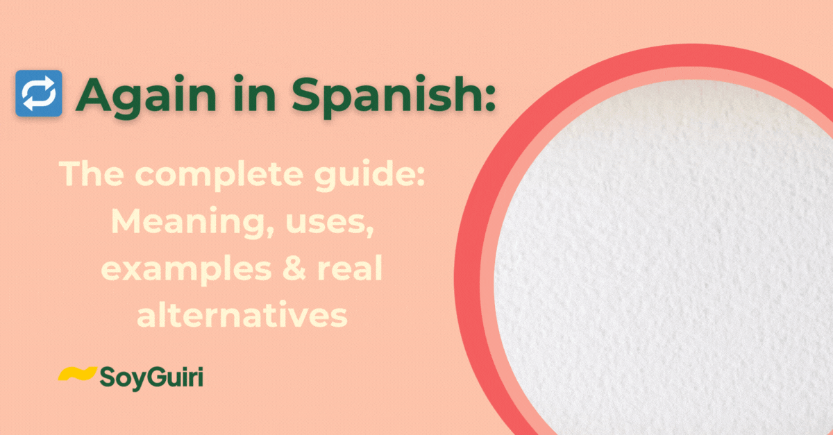 🔁 Again in Spanish: The complete guide - Meaning, uses, examples & real ...